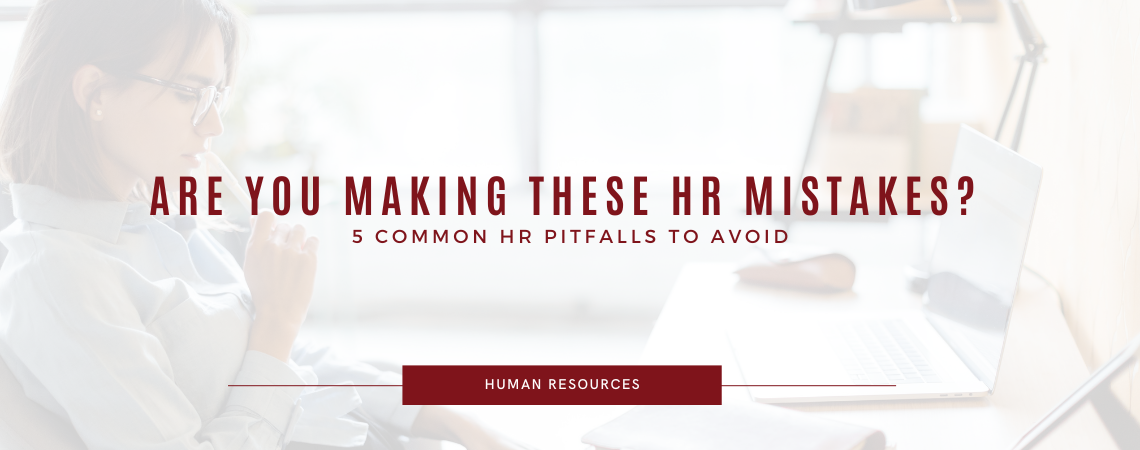 Are You Making These HR Mistakes? 5 Common HR Pitfalls to Avoid