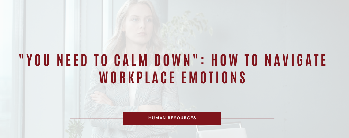“You Need to Calm Down”: How to Navigate Workplace Emotions